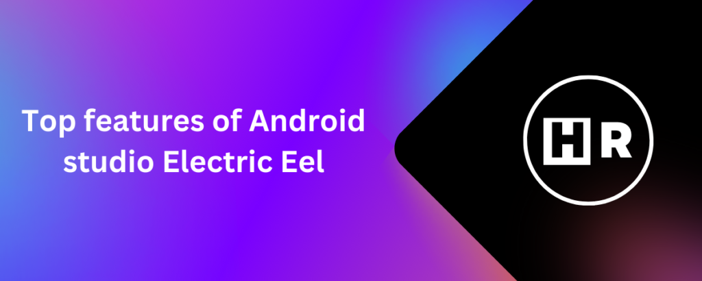 Top features of Android studio Electric Eel - Rajesh Hadiya